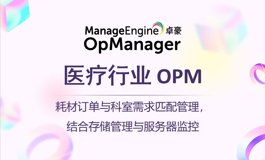 医疗行业 OPM：耗材订单与科室需求匹配管理，结合存储管理与服务器监控 - ManageEngine Article Blogs